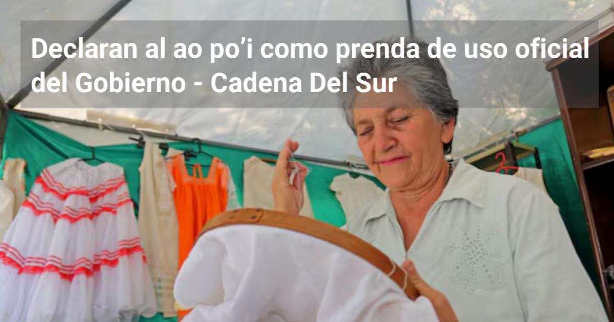 Declaran al ao po’i como prenda de uso oficial del Gobierno – Cadena ...