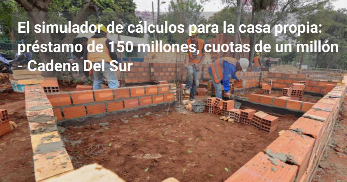El simulador de cálculos para la casa propia: préstamo de 150 millones ...