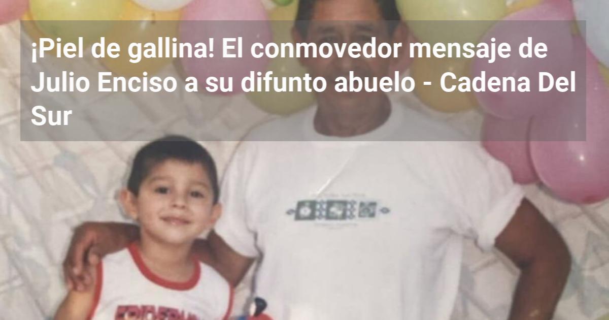 ¡Piel de gallina! El conmovedor mensaje de Julio Enciso a su difunto ...